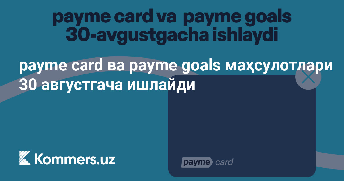 payme card ва payme goals маҳсулотлари 30 августгача ишлайди – Kommers.uz
